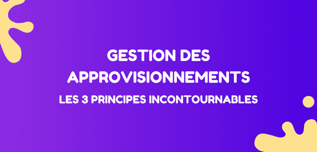 Gestion des approvisionnements : 3 principes incontournables